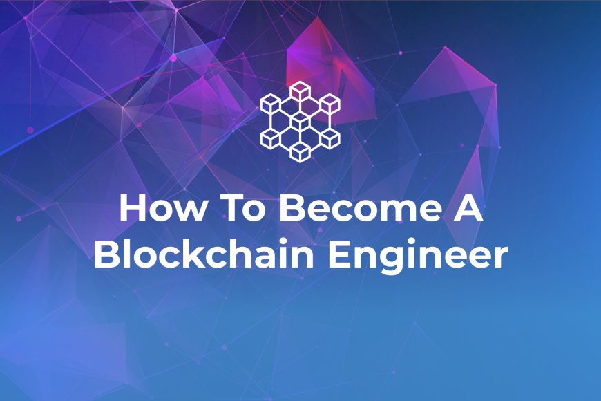 A Practical Guide on Becoming a Blockchain Engineer - Skillfloor