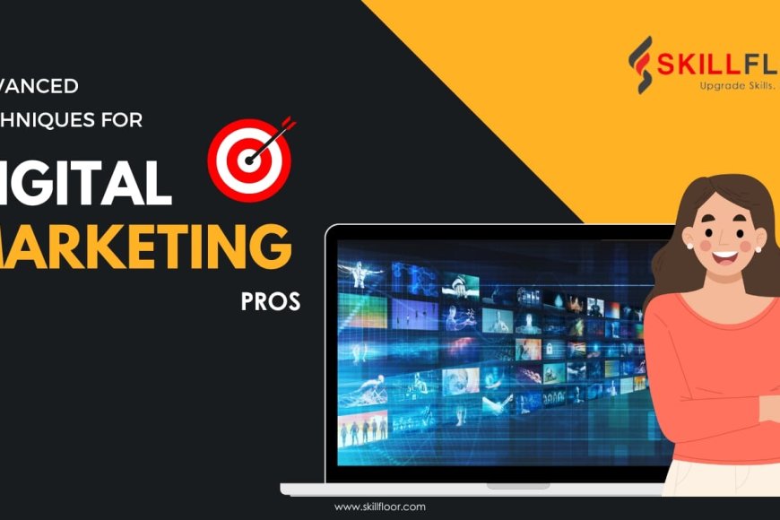 Advanced Techniques for Digital Marketing Pros - SKILLFLOOR