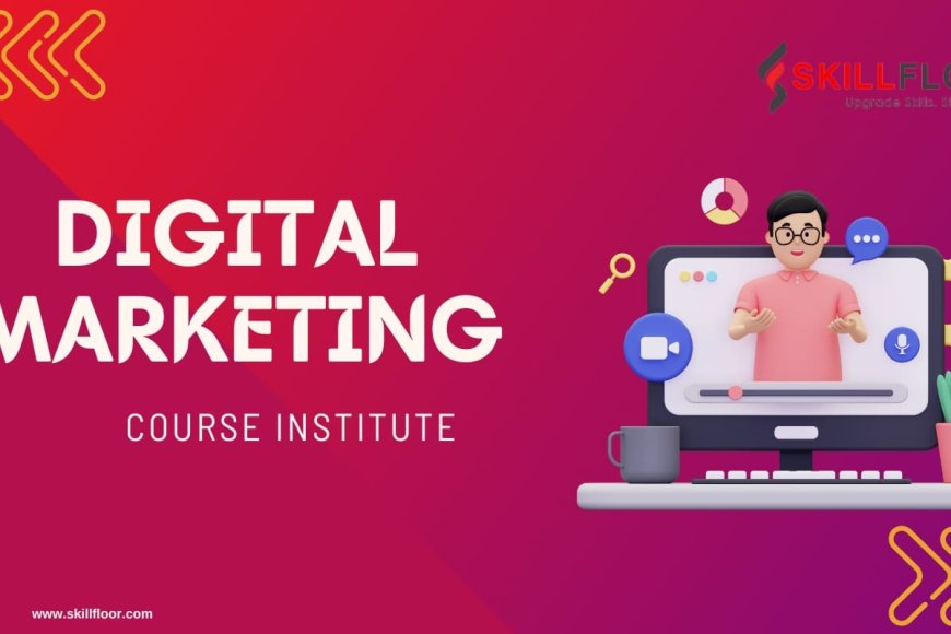 Improve Your Skills with Our Digital Marketing Course Institute - SKILLFLOOR