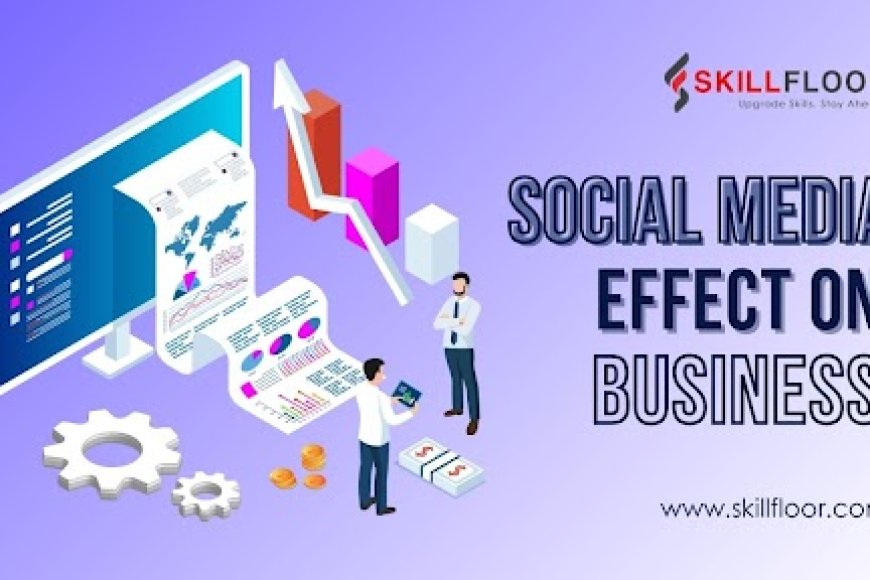 How Social Media Effect on Business - Skillfloor
