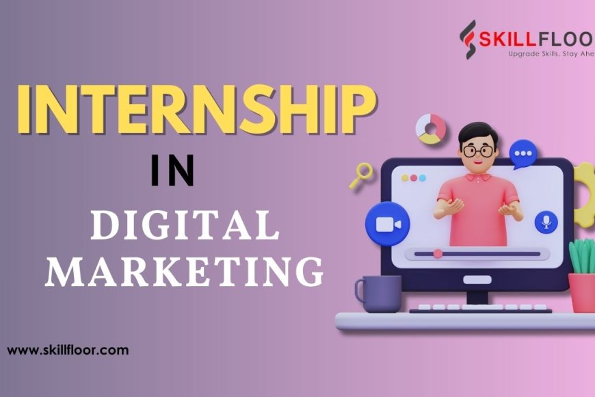 Top Benefits of Doing an Internship in Digital Marketing - Skillfloor