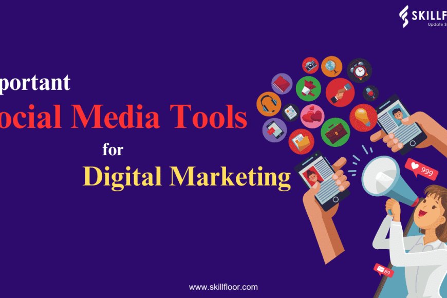 Important Social Media Tools for Digital Marketing - Skillfloor