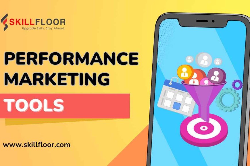 Top Performance Marketing Tools to Boost Your Campaigns - SKILLFLOOR