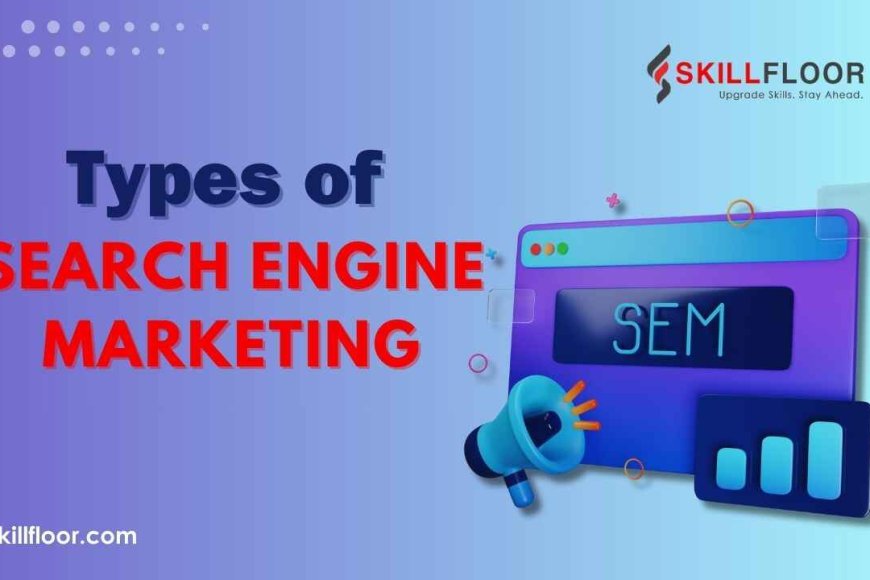 Exploring Types of Search Engine Marketing - SKILLFLOOR