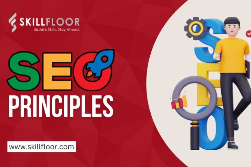The SEO Principles Every Marketer Should Know - SKILLFLOOR