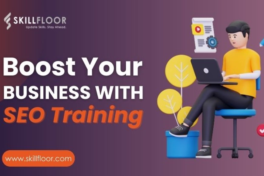 Why SEO Training is Essential for Your Business - Skillfloor