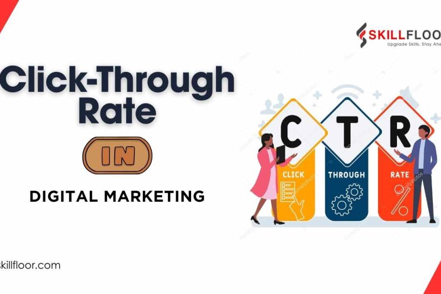Why Click-Through Rate Matters in Digital Marketing - Skillfloor
