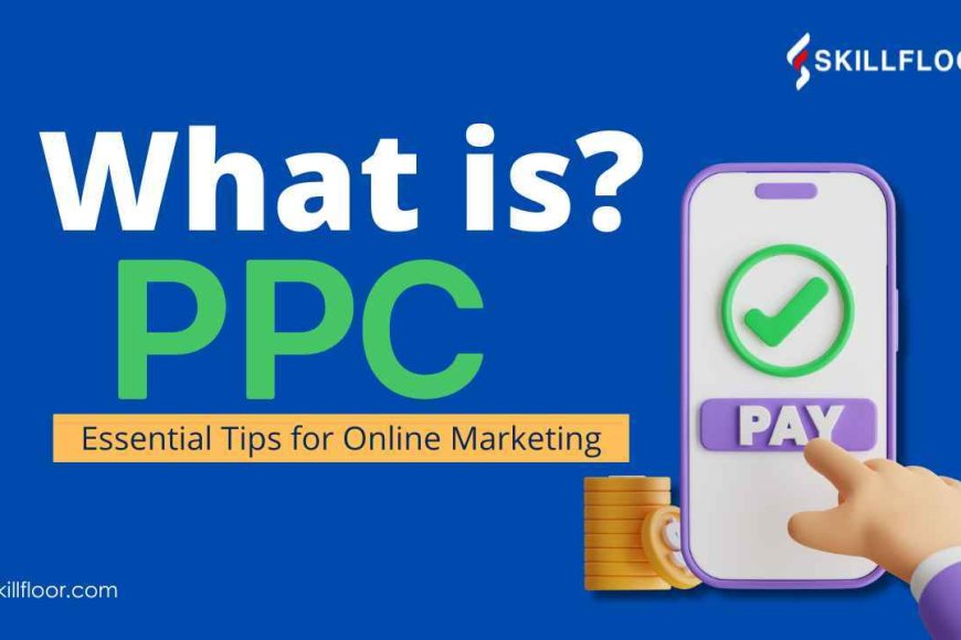 What is PPC? Essential Tips for Online Marketing - SKILLFLOOR