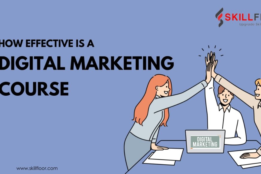 How Effective Is a Digital Marketing Course - Skillfloor