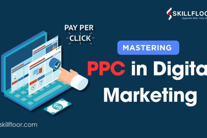 Mastering PPC in Digital Marketing - Skillfloor