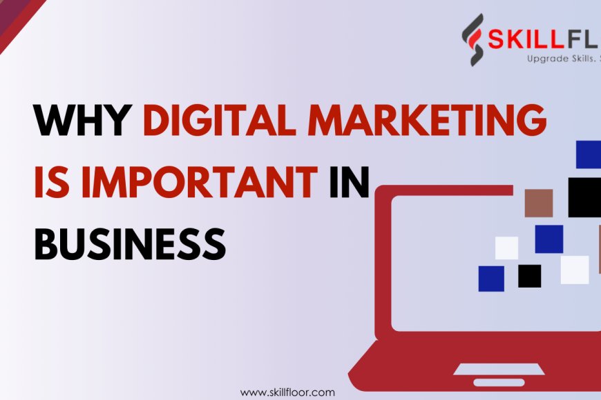 why digital marketing is important in business - SKILLFLOOR