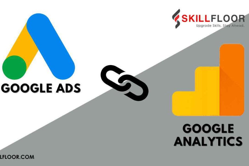 How to Link Google Ads with Google Analytics - Skillfloor