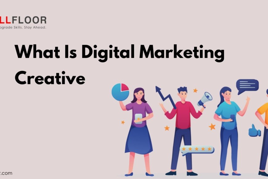 What Is Digital Marketing Creative - SKILLFLOOR