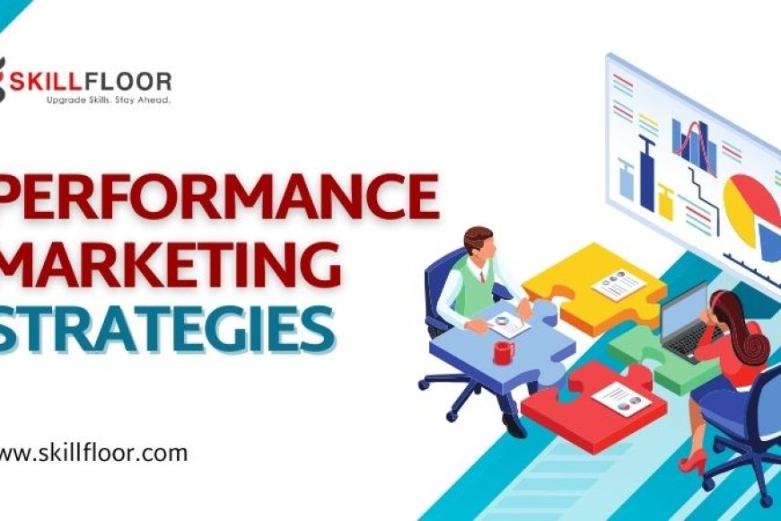 Maximizing ROI with Performance Marketing Strategies - SKILLFLOOR