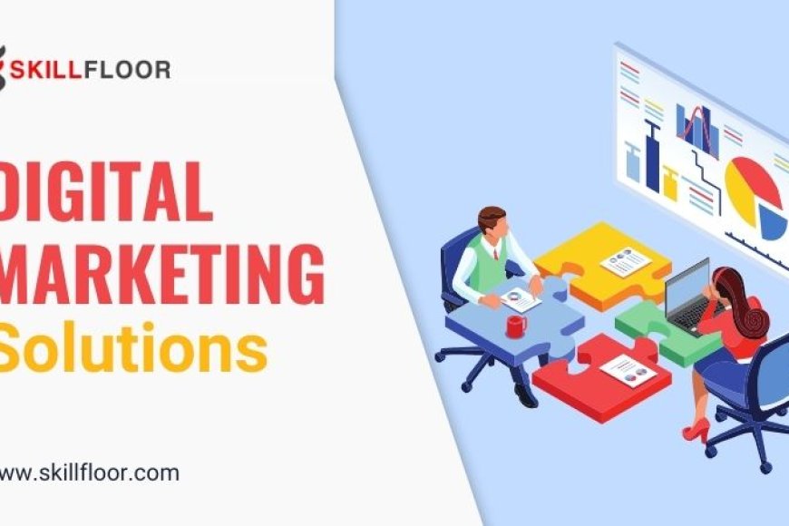 How Digital Marketing Solutions Can Transform Your Business - SKILLFLOOR