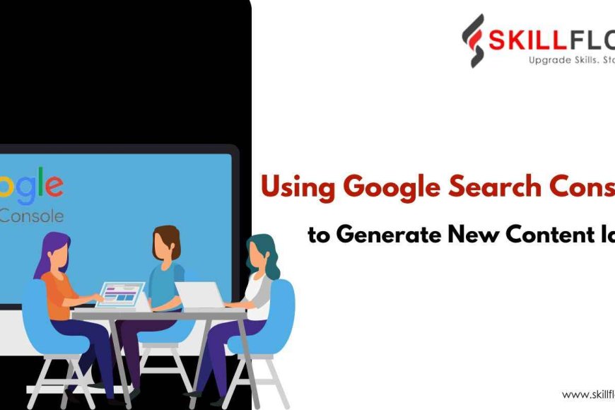 Using Google Search Console to Generate New Content Ideas - Skillfloor