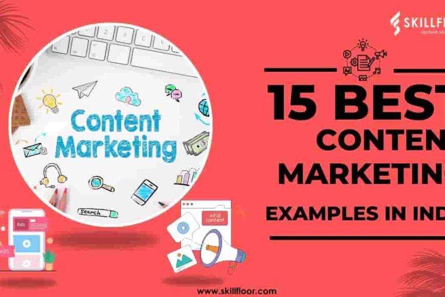 Top 15 Content Marketing Examples in India - Skillfloor